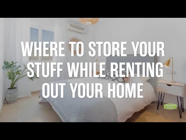 Where to Store Your Stuff While Renting Out Your Home | Extra Space Storage